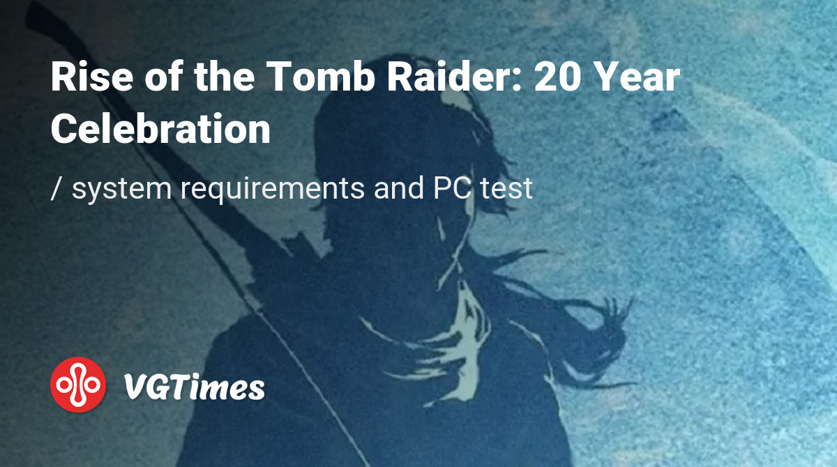 System requirements for Rise of the Tomb Raider: 20 Year Celebration, PC check, minimum and ...