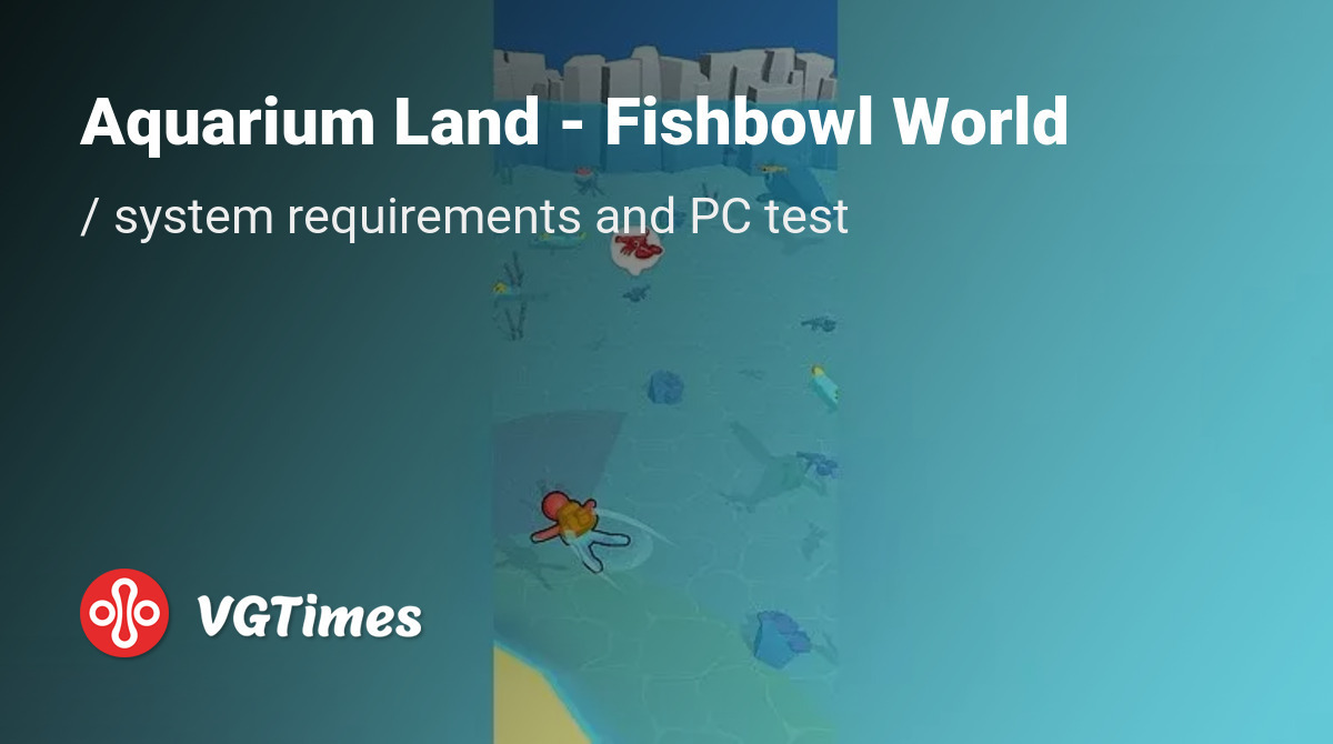 Aquarium Land - Fishbowl World System Requirements and PC check: minimum and recommended game ...