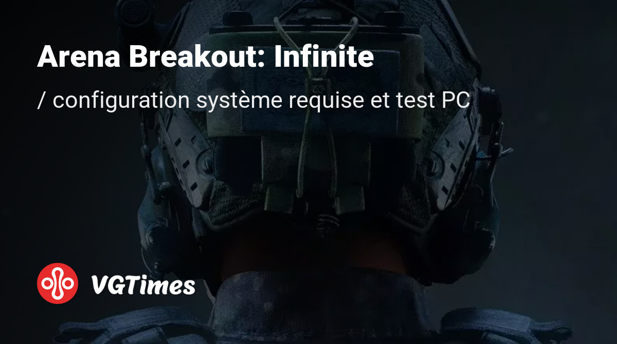 Configuration système requise pour Arena Breakout: Infinite, vérification du PC, exigences ...
